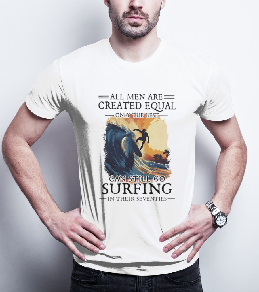 All Men Are Created Equal Only The Best Can Still Go Surfing In Their Seventies Surf Silhouette Retro Wave Adventure T-Shirt