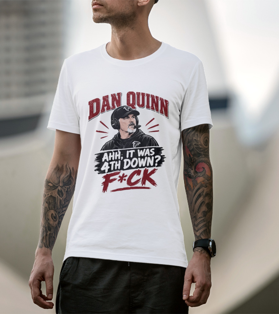 Dan Quinn Ahh It Was 4th Down F*ck Football Coach Humor T-Shirt