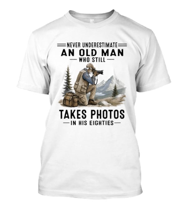 Never Underestimate An Old Man Who Still Takes Photos In His Eighties With Mountains And Forest T-Shirt