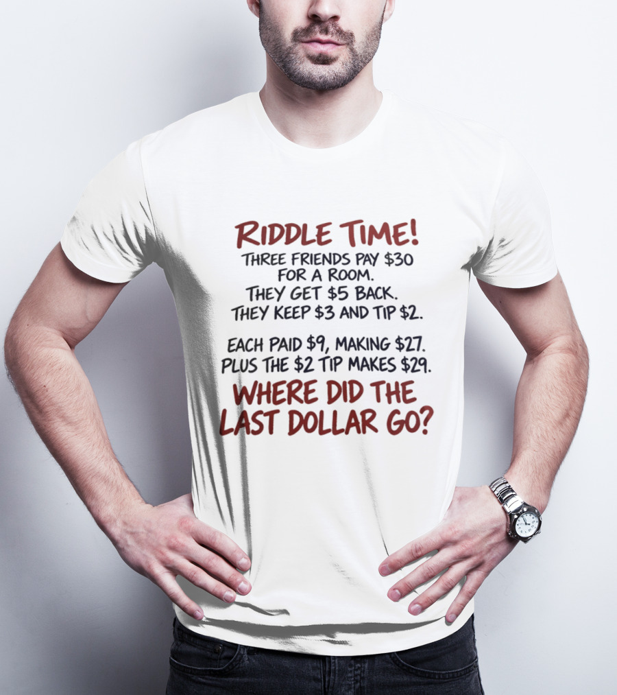 Riddle Time Three Friends Pay Thirty Dollars For A Room Where Did The Last Dollar Go T-Shirt