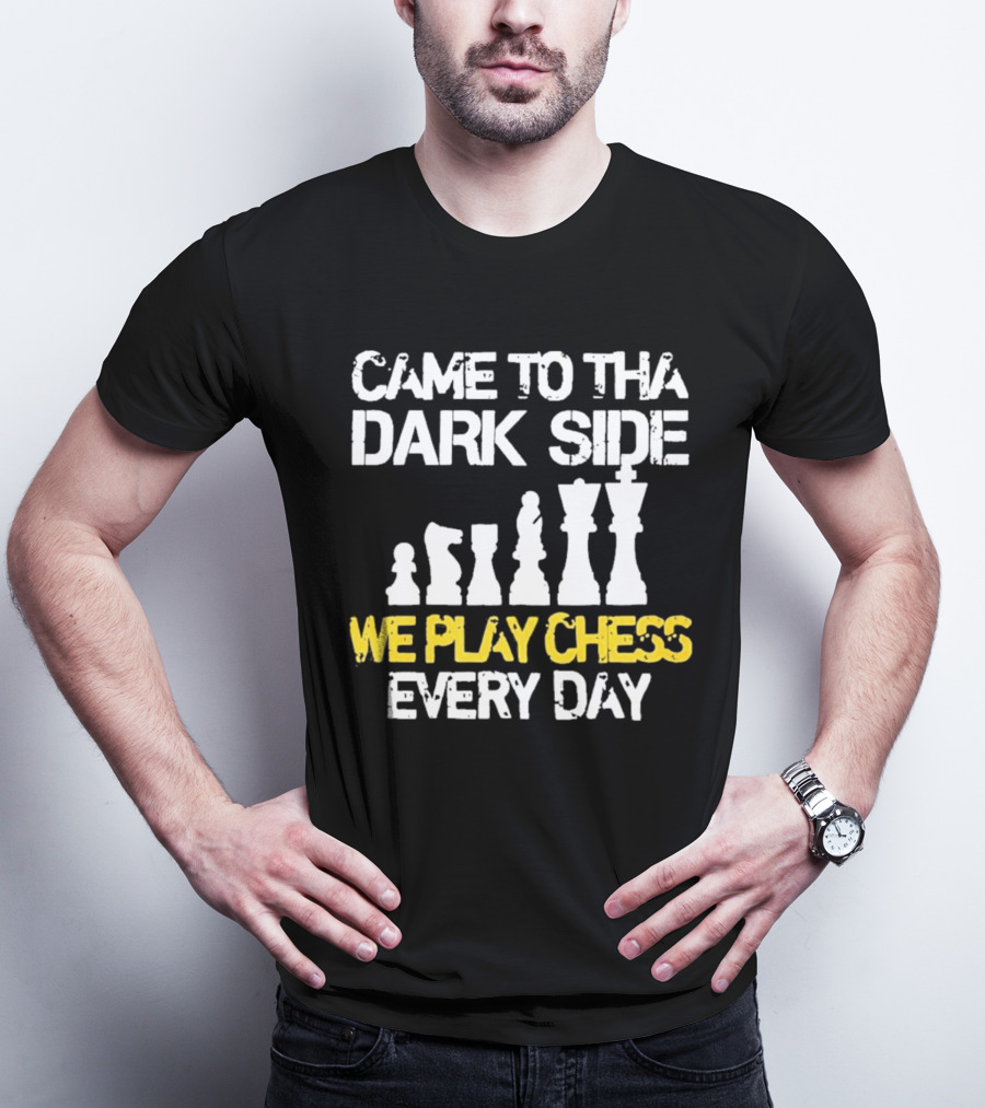 Came To The Dark Side Chess Pieces We Play Chess Every Day T-Shirt