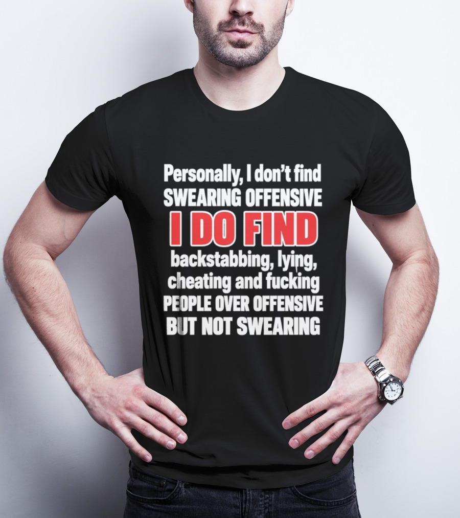 Personally I Don't Find Swearing Offensive I Do Find Backstabbing Lying Cheating People Over Offensive But Not Swearing T-Shirt