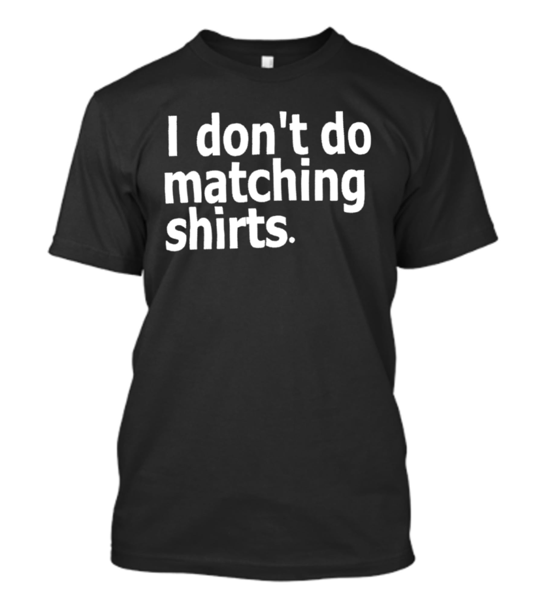 I Don’t Do Matching T-Shirt