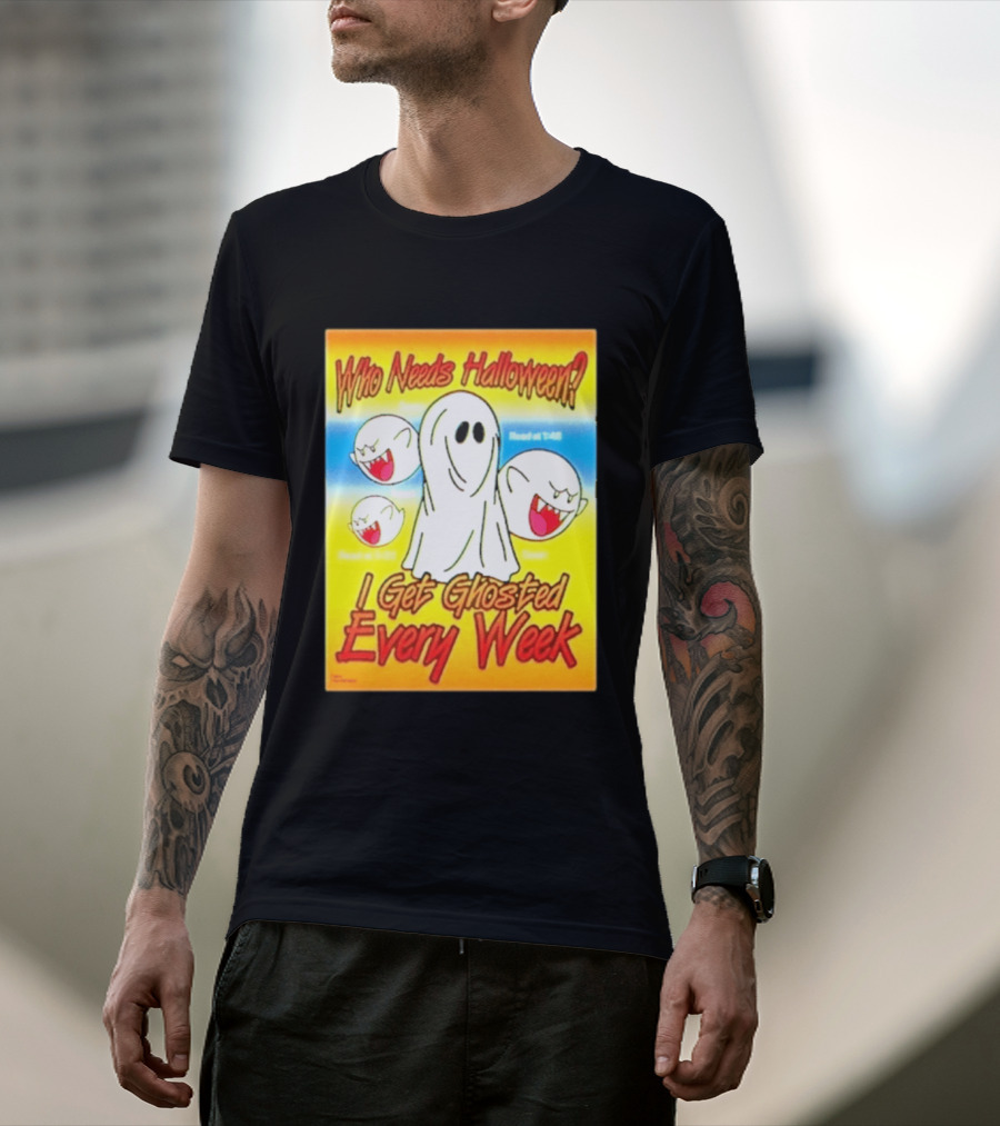 Who Needs Halloween I Get Ghosted Every Week Funny Boo Sheet Ghosts T-Shirt