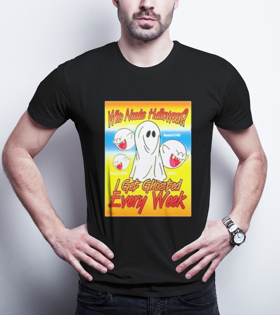 Who Needs Halloween I Get Ghosted Every Week Funny Boo Sheet Ghosts T-Shirt