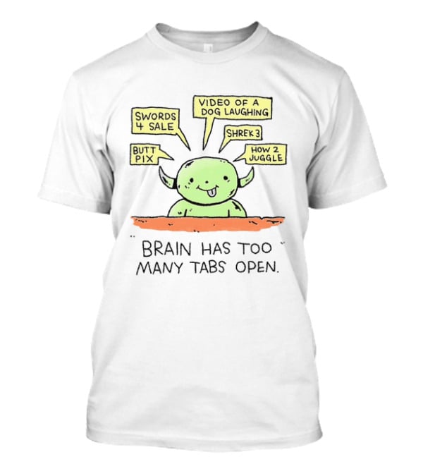 Brain Has Too Many Tabs Open Goblin Meme Swords Video Dog Laughing Shrek Juggle Butt Pix T-Shirt