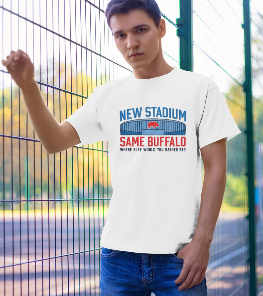 Buffalo Bills New Stadium Same Buffalo Where Else Would You Rather Be T-Shirt