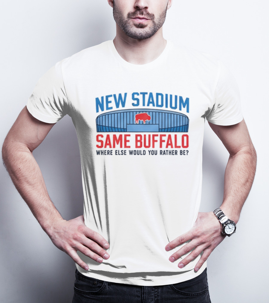 Buffalo Bills New Stadium Same Buffalo Where Else Would You Rather Be T-Shirt