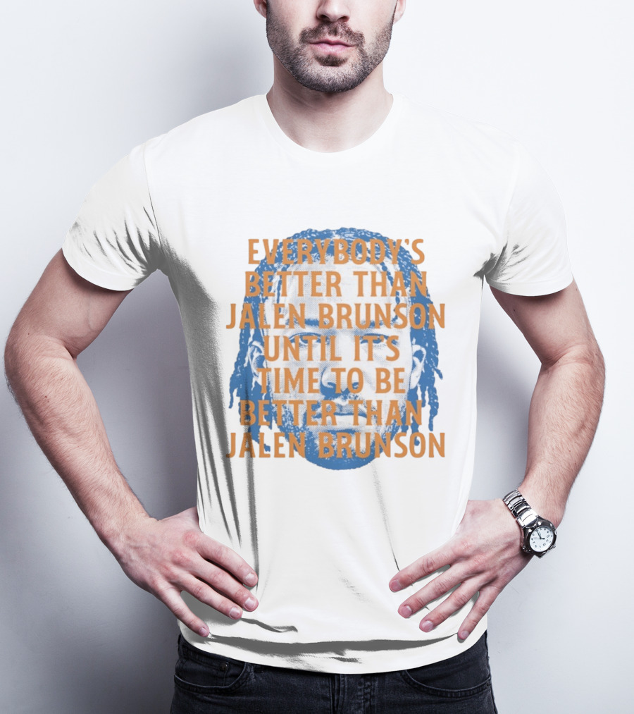 Everybody's Better Than Jalen Brunson Until It's Time To Be Better Than Jalen Brunson T-Shirt