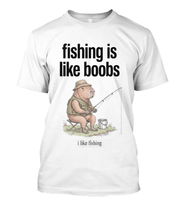 Fishing Is Like Boobs Capybara I Like Fishing T-Shirt