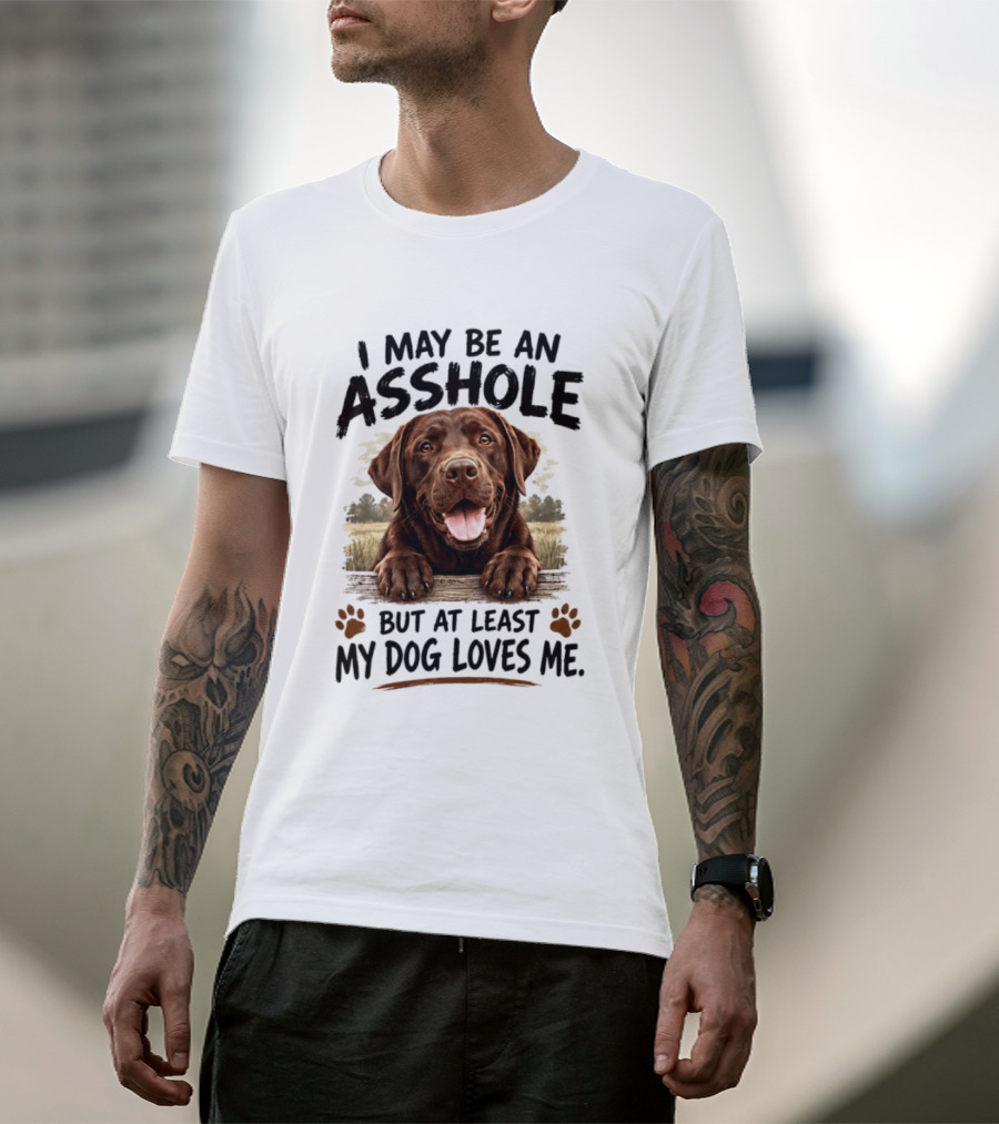I May Be An Asshole But At Least My Dog Loves Me Chocolate Lab Paw Prints T-Shirt