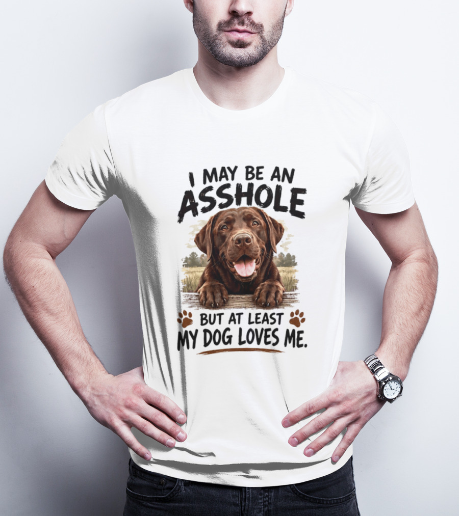 I May Be An Asshole But At Least My Dog Loves Me Chocolate Lab Paw Prints T-Shirt