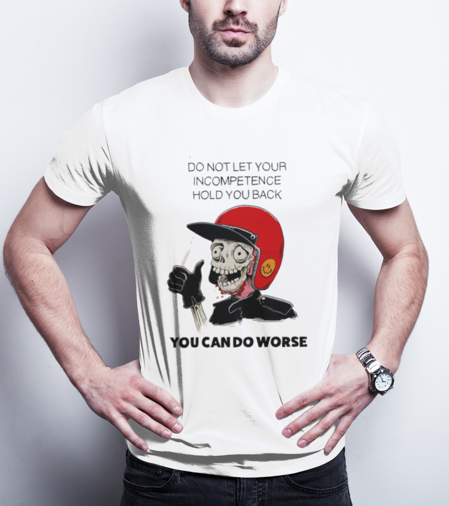 Skeleton Red Helmet Do Not Let Your Incompetence Hold You Back You Can Do Worse T-Shirt