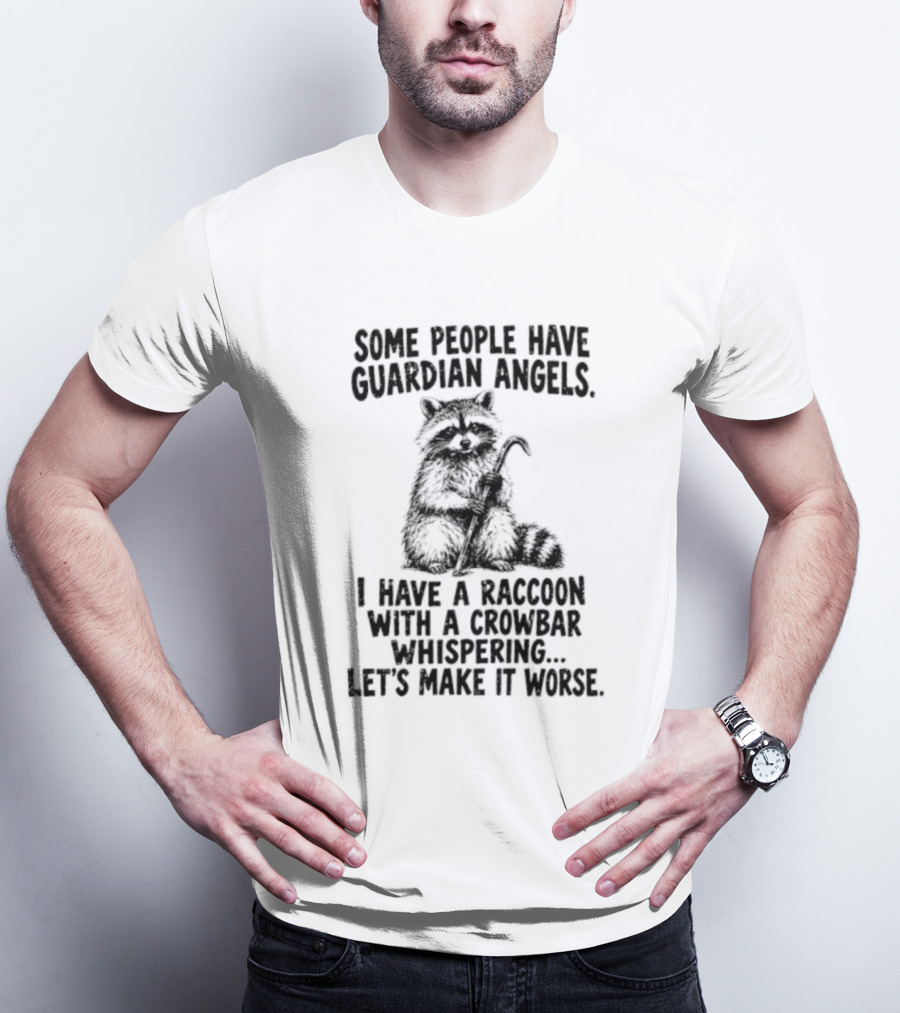 Some People Have Guardian Angels I Have A Raccoon With A Crowbar Whispering Let's Make It Worse T-Shirt