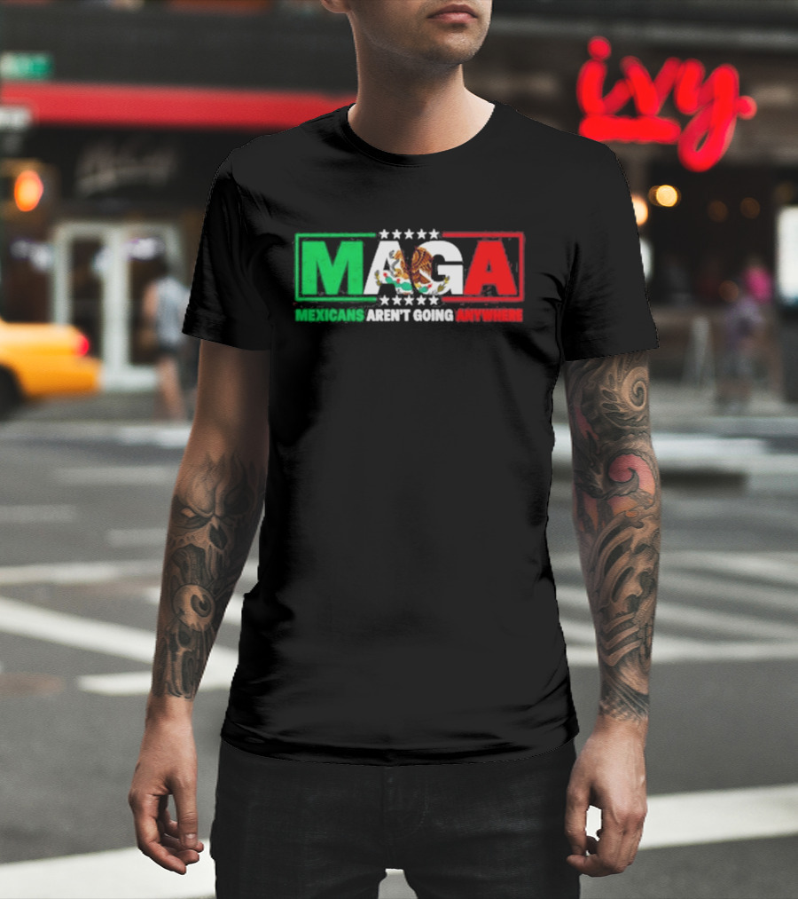 MAGA Mexicans Aren't Going Anywhere Mexican Flag Colors Eagle T-Shirt