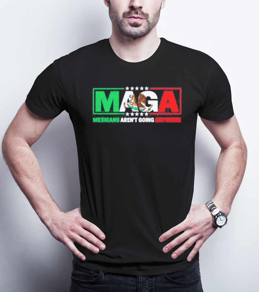 MAGA Mexicans Aren't Going Anywhere Mexican Flag Colors Eagle T-Shirt