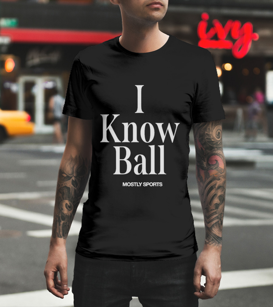 I Know Ball Mostly Sports Barstool Sports T-Shirt
