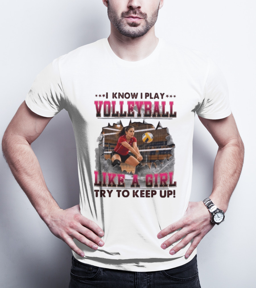 I Know I Play Volleyball Like A Girl Try To Keep Up Enthusiastic Female Player Dynamic Action Scene T-Shirt