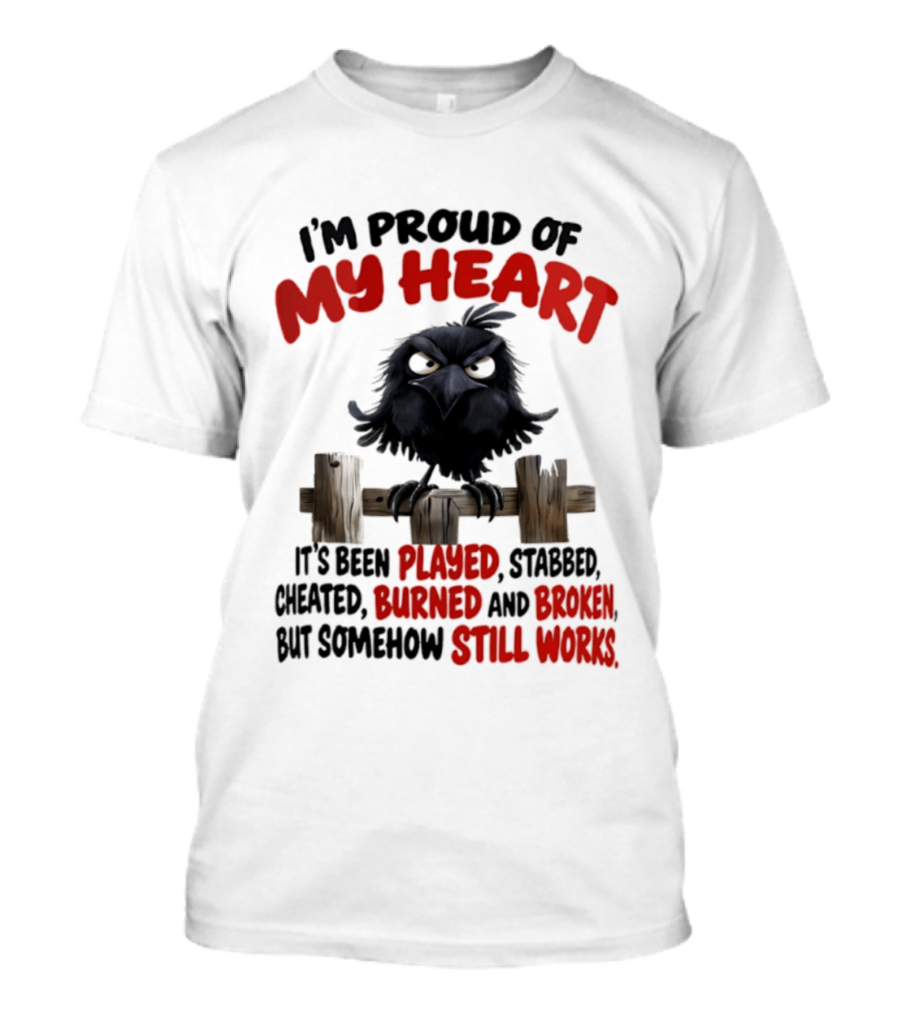 I'm Proud Of My Heart Raven Played Stabbed Cheated Burned Broken Still Works T-Shirt