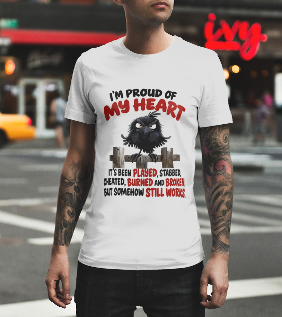 I'm Proud Of My Heart Raven Played Stabbed Cheated Burned Broken Still Works T-Shirt
