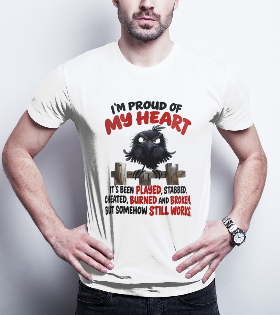 I'm Proud Of My Heart Raven Played Stabbed Cheated Burned Broken Still Works T-Shirt