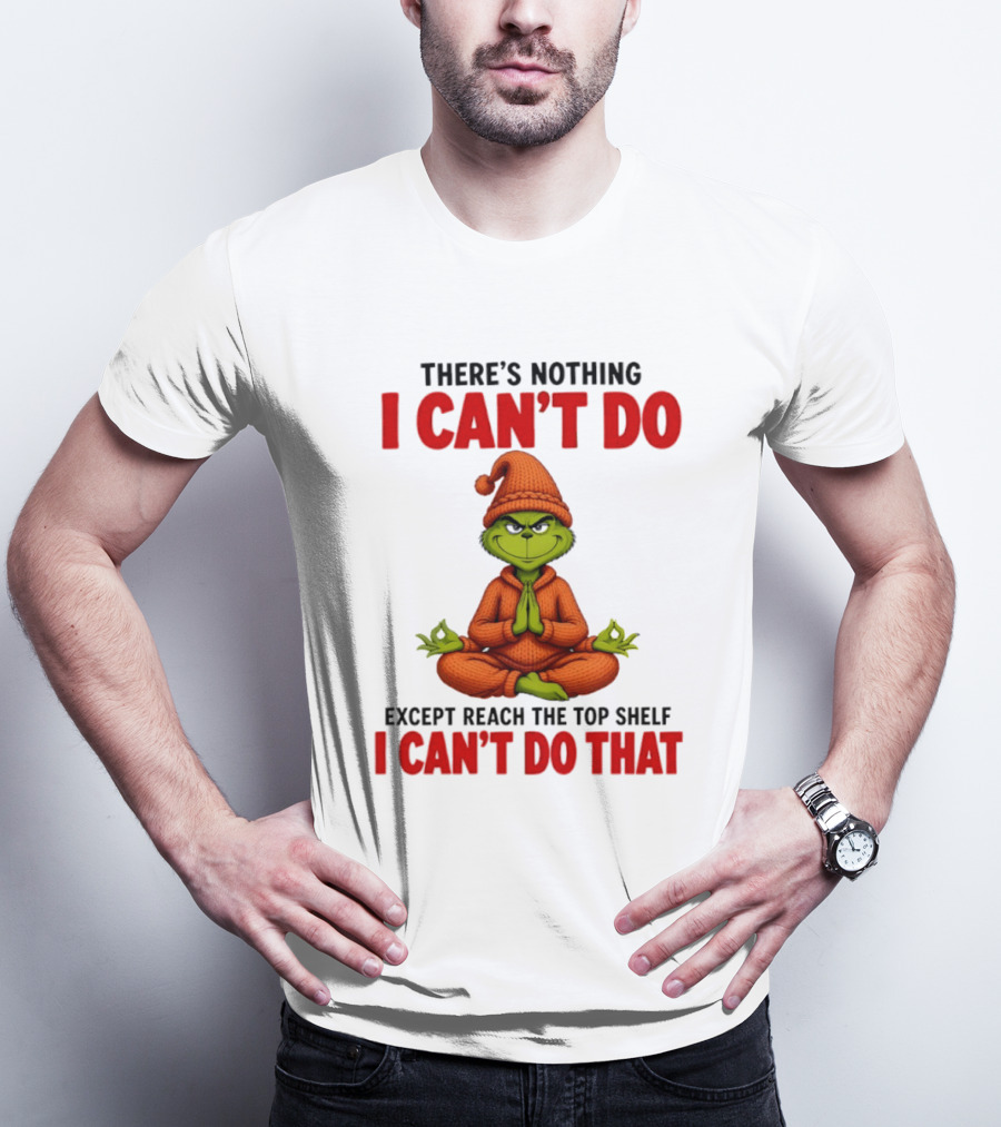 The Grinch Nothing I Can't Do Except Reach Top Shelf Can't Do That T-Shirt