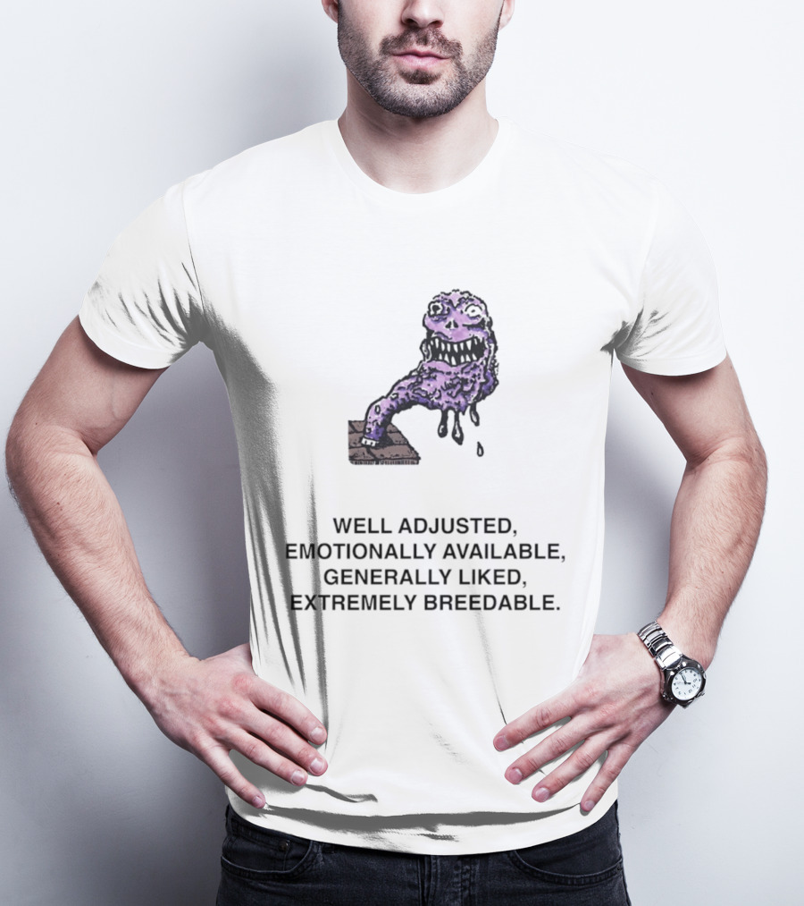 Well Adjusted Emotionally Available Generally Liked Extremely Breedable Creature T-Shirt
