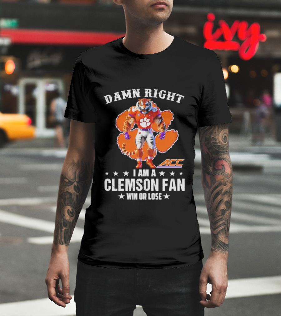 Damn Right I Am A Clemson Fan ACC Win Or Lose T-Shirt