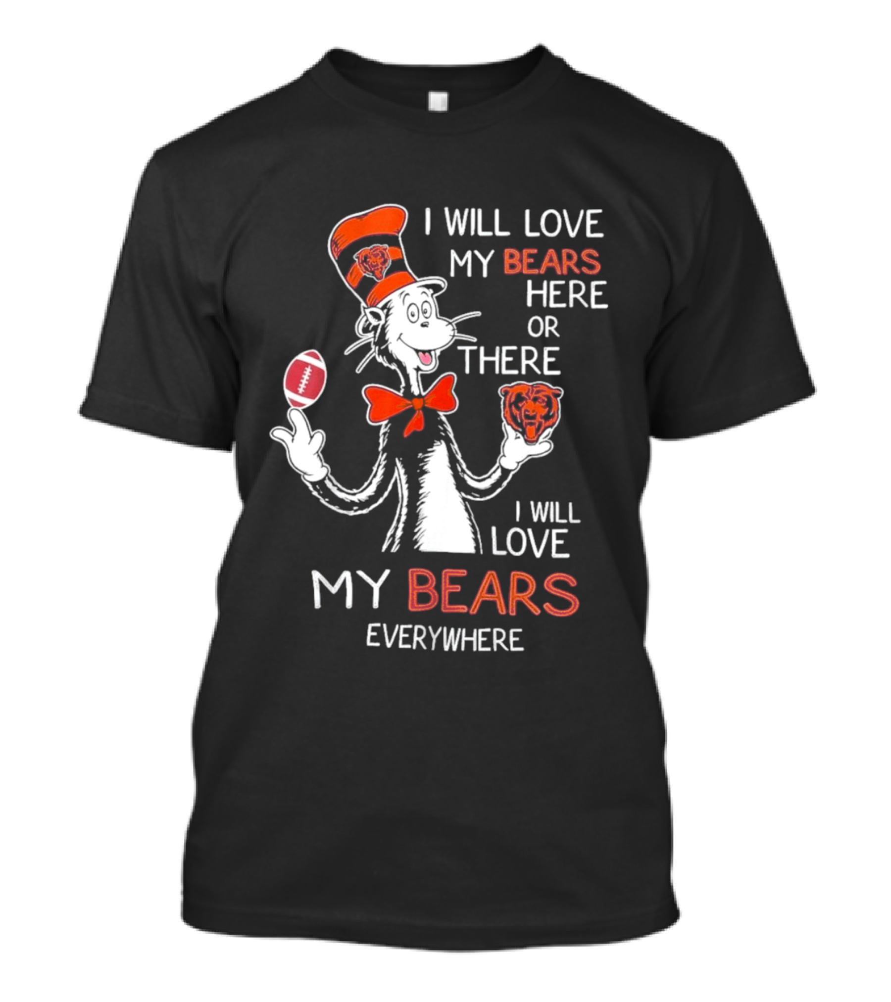 I Will Love My Bears Here Or There I Will Love My Bears Everywhere Dr Seuss Cat Hat Football T-Shirt