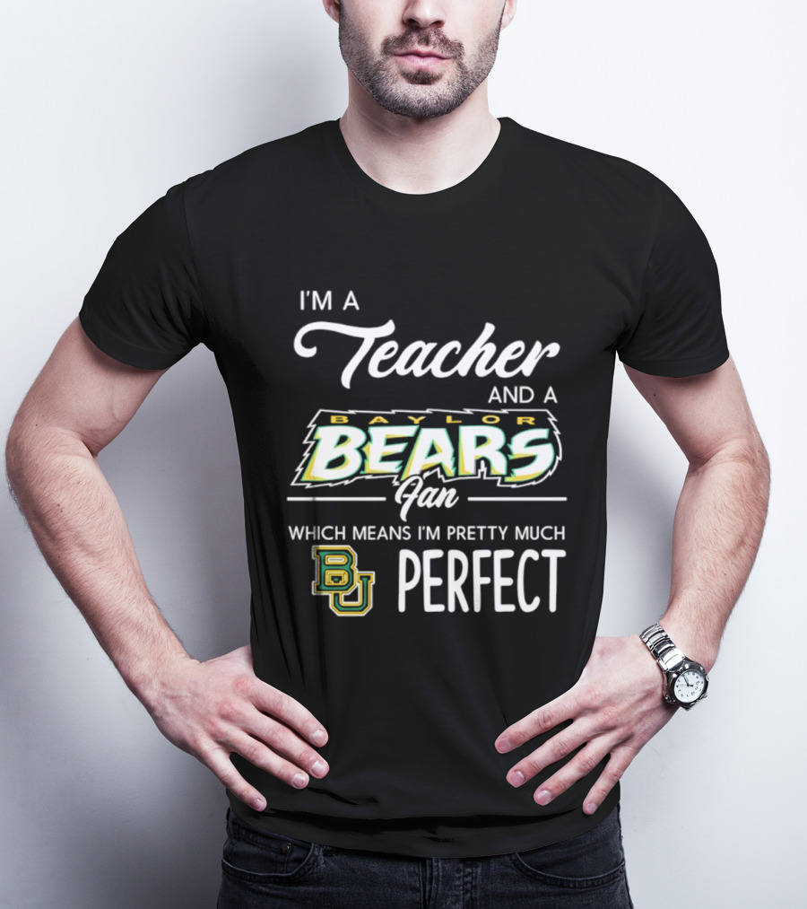 I'm A Teacher And Baylor Bears Fan Pretty Much Perfect T-Shirt