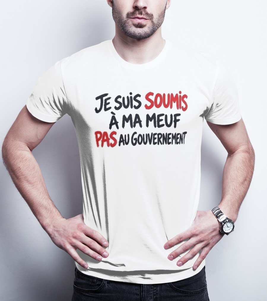 Je Suis Soumis à Ma Meuf Pas Au Gouvernement Texte Humoristique Indépendance Rébellion Amour Comédie T-Shirt