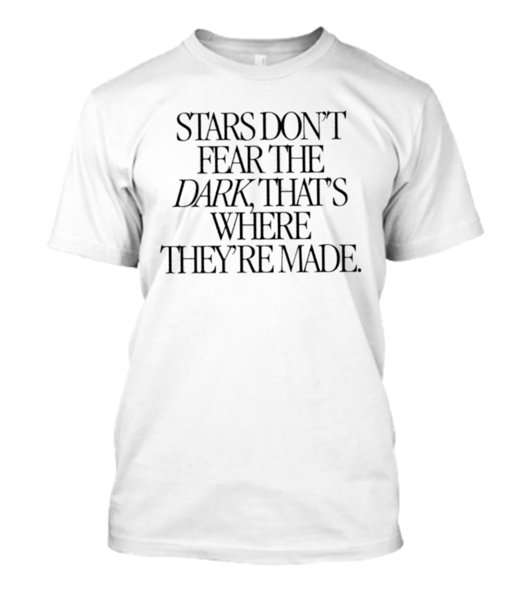 Stars Don't Fear The Dark That's Where They're Made T-Shirt