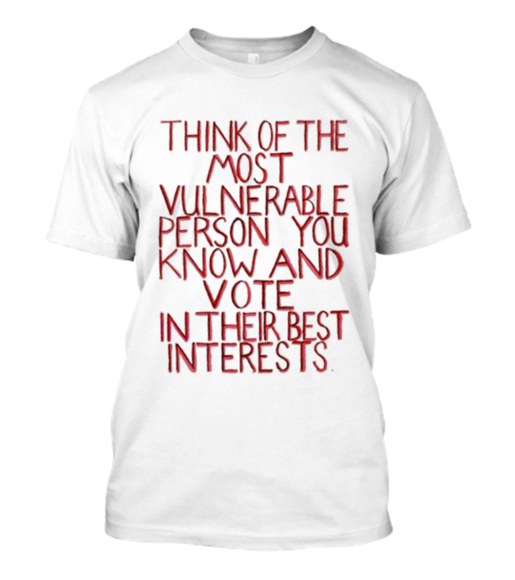 Think Of The Most Vulnerable Person You Know And Vote In Their Best Interests T-Shirt