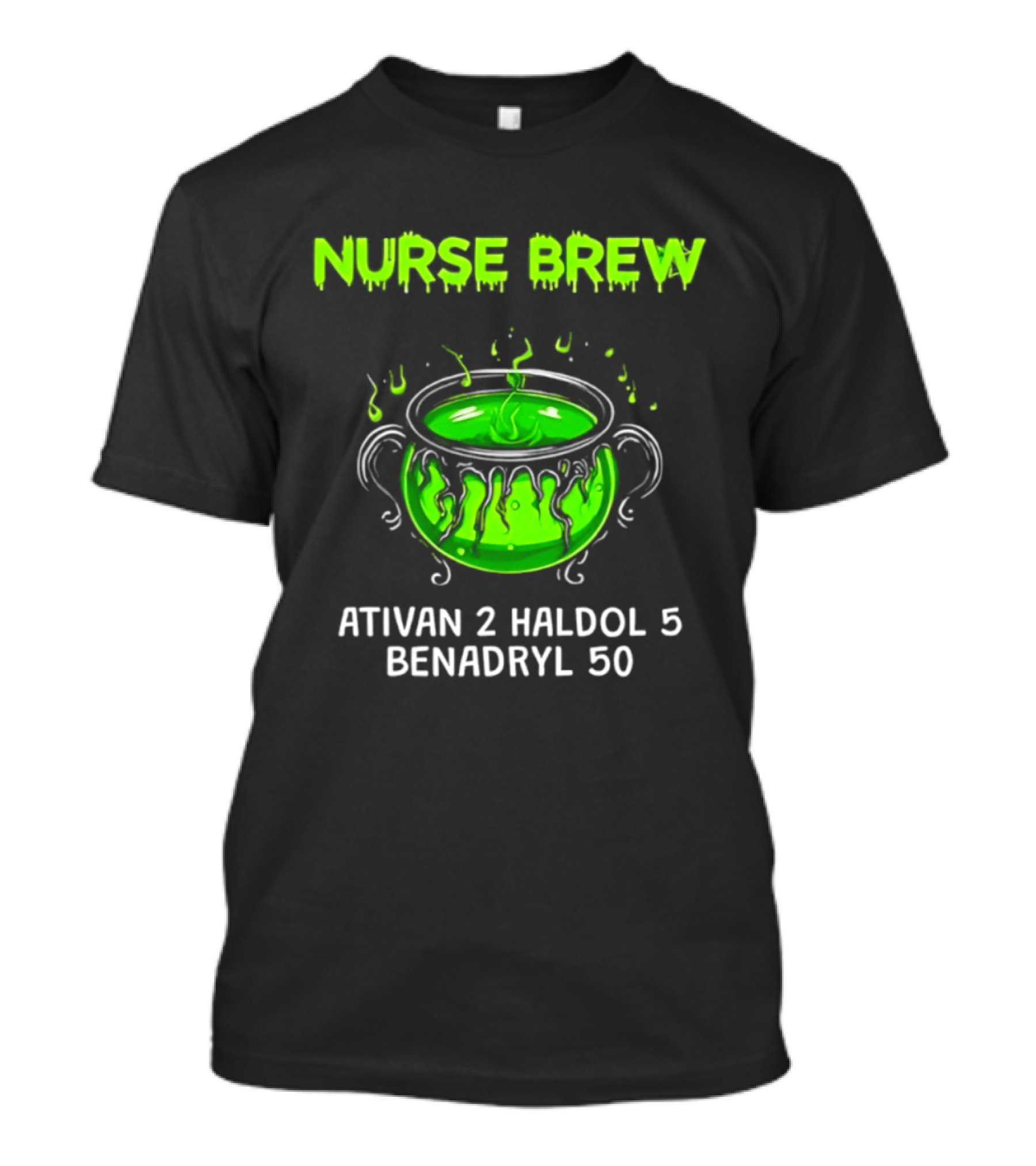 Nurse Brew Ativan 2 Haldol 5 Benadryl 50 Green Cauldron T-Shirt