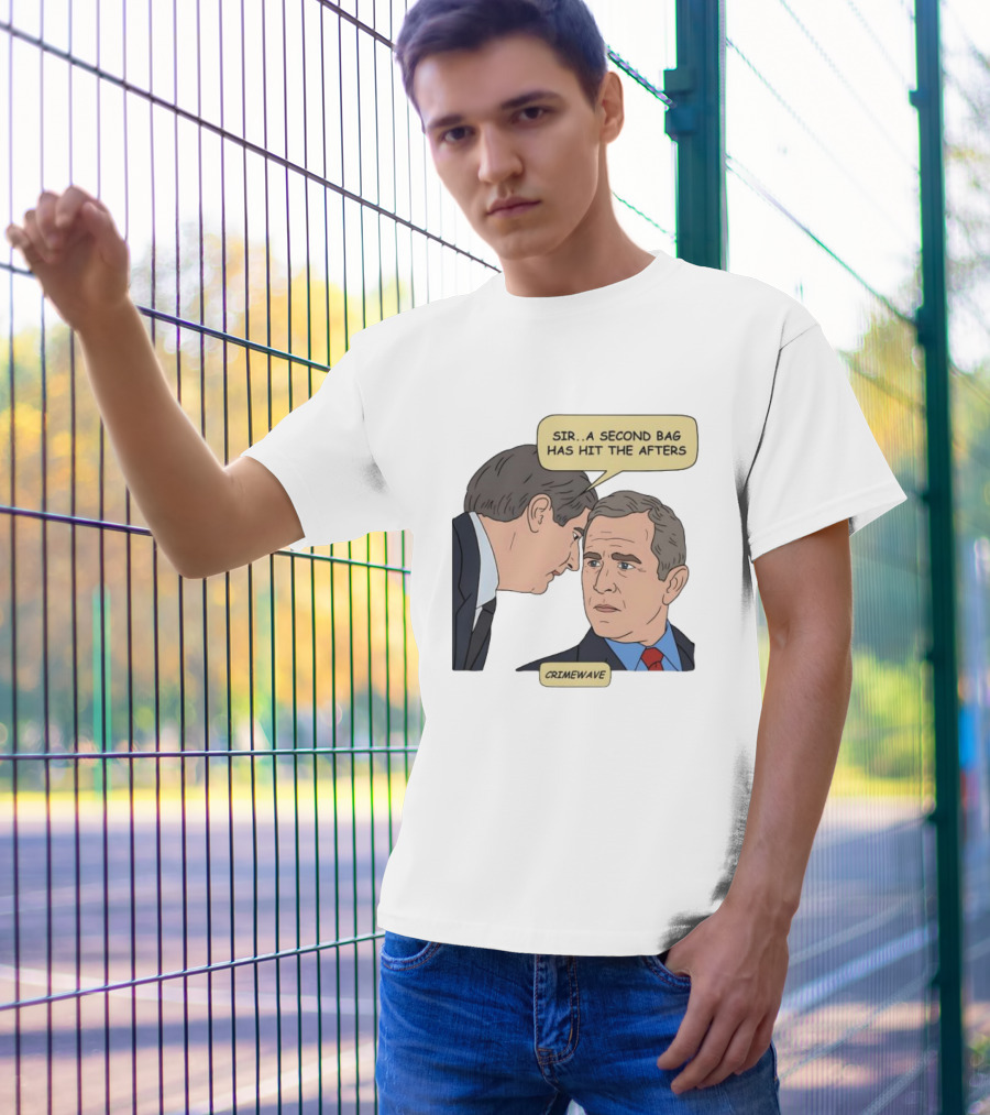 Sir A Second Bag Has Hit The Afters George W. Bush Crimewave T-Shirt