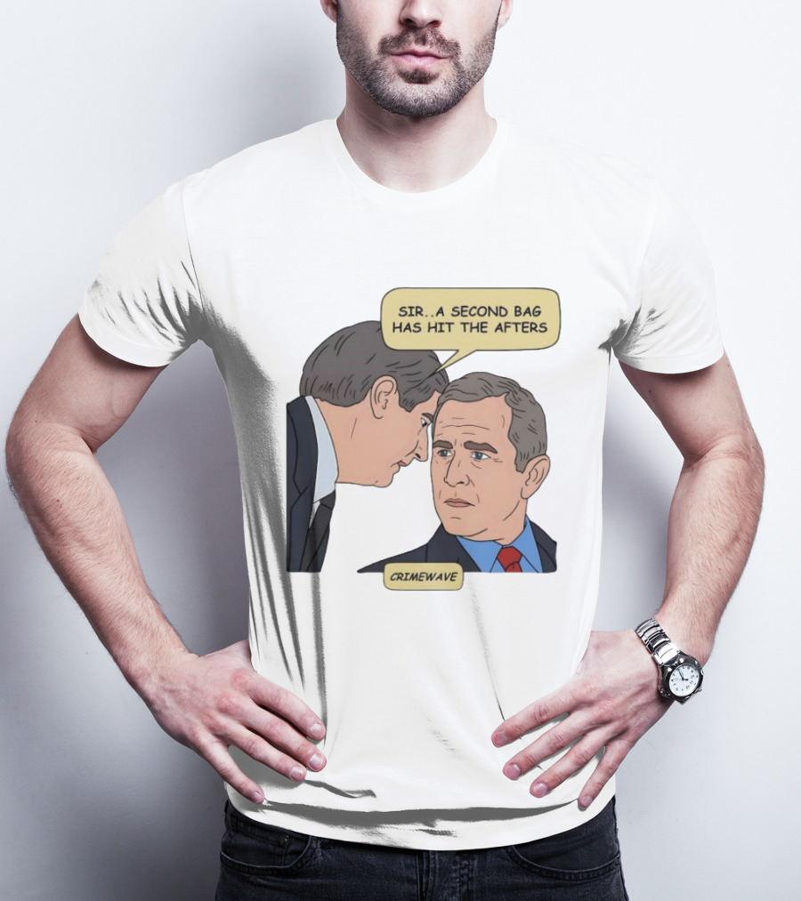 Sir A Second Bag Has Hit The Afters George W. Bush Crimewave T-Shirt