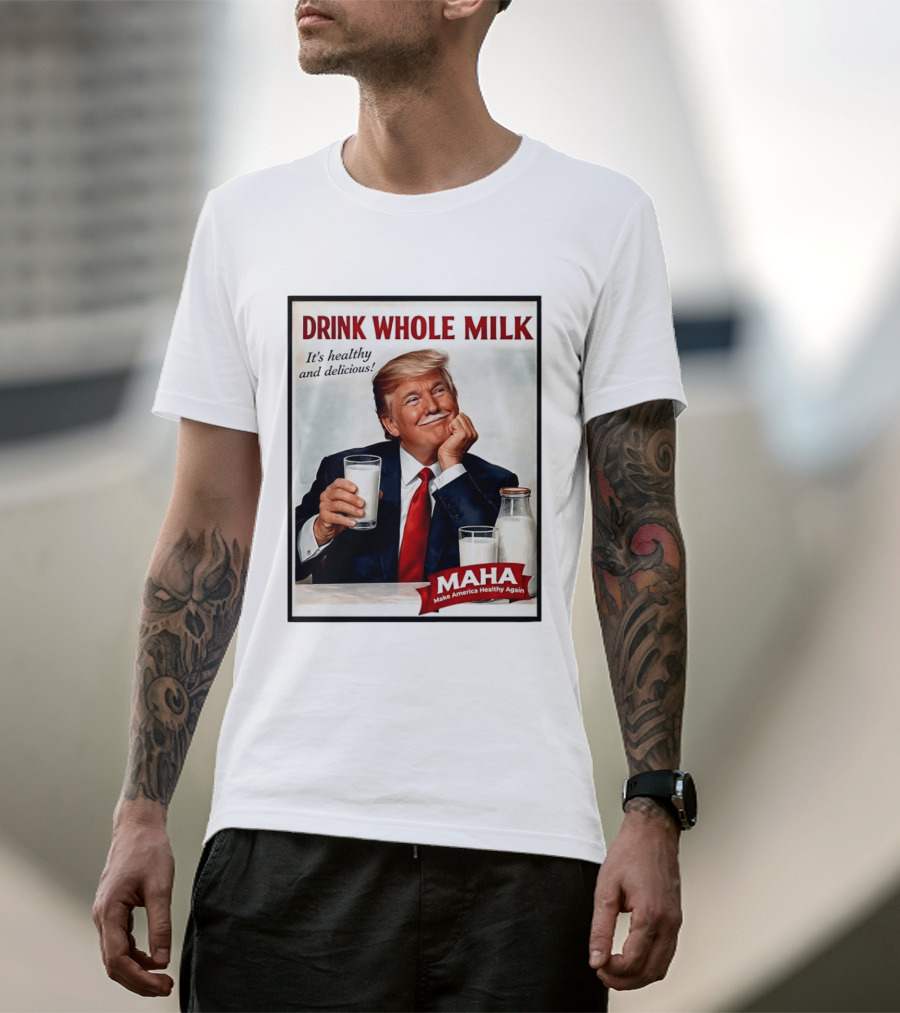 Drink Whole Milk Donald Trump It's Healthy And Delicious MAHA Make America Healthy Again T-Shirt