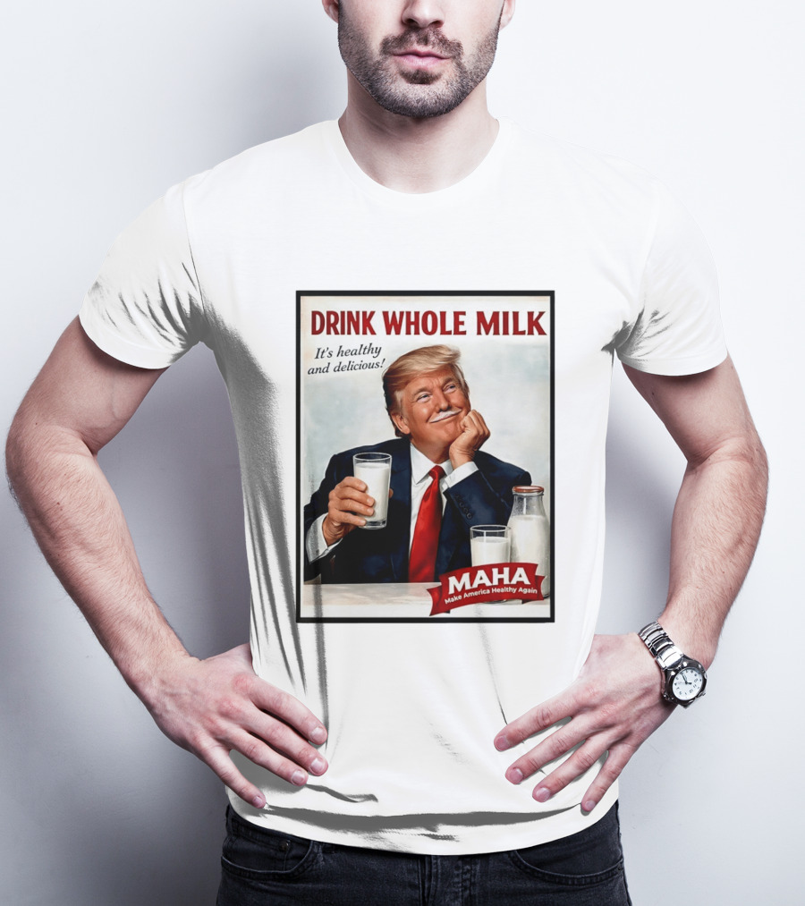 Drink Whole Milk Donald Trump It's Healthy And Delicious MAHA Make America Healthy Again T-Shirt