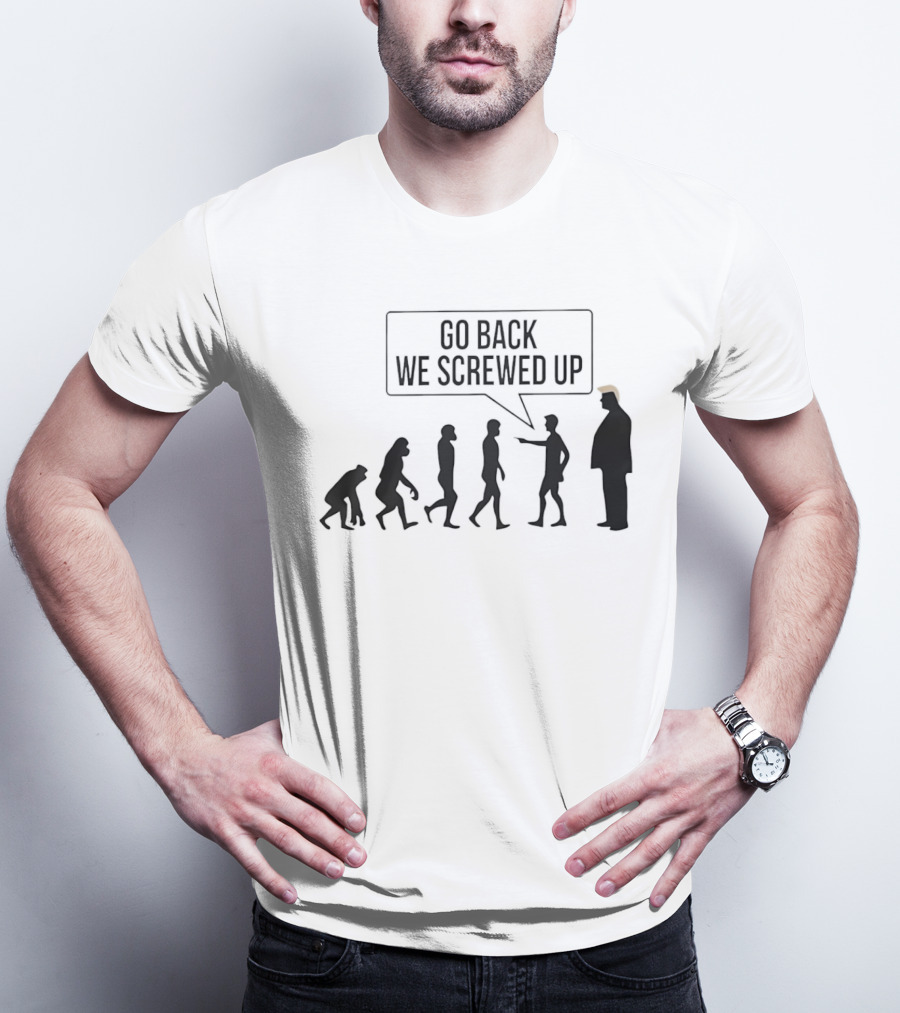 Go Back We Screwed Up Evolution T-Shirt