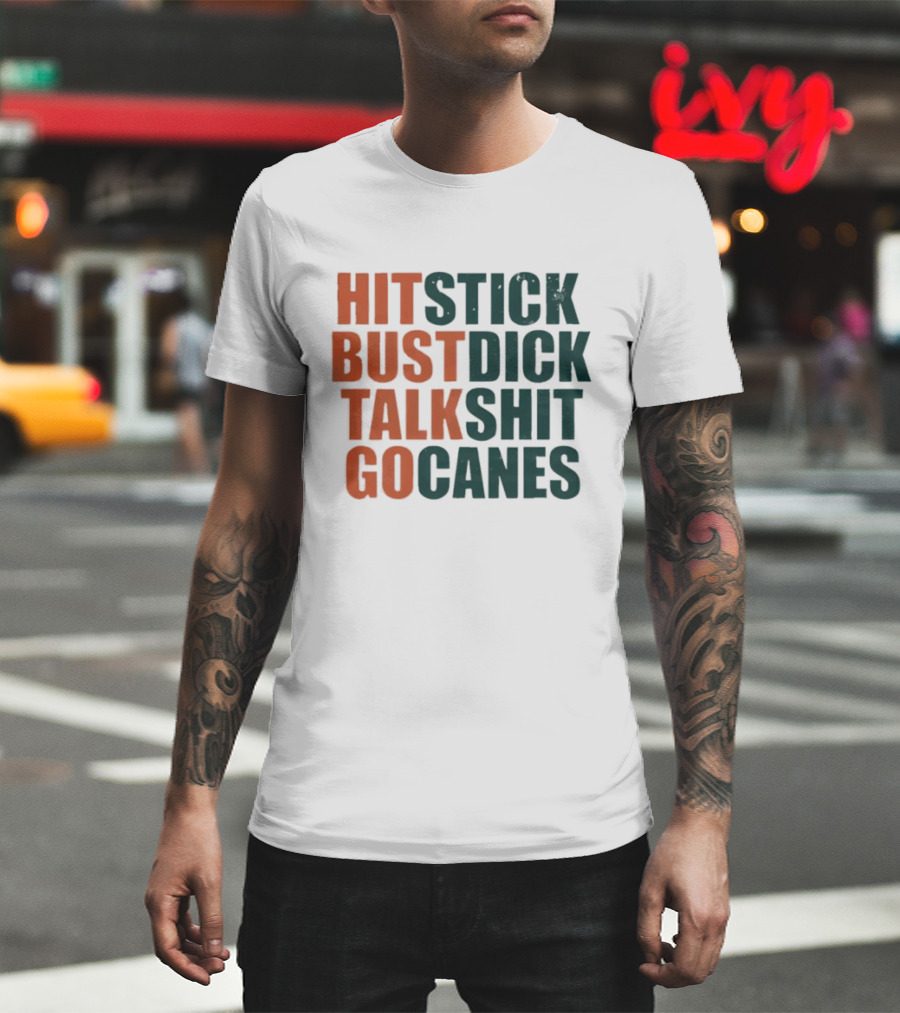 Hit Stick Bust Dick Talk Shit Go Canes Miami Hurricanes T-Shirt
