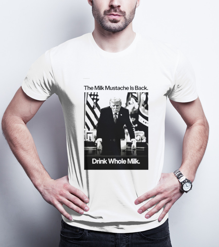 The Milk Mustache Is Back Drink Whole Milk Political Humor T-Shirt