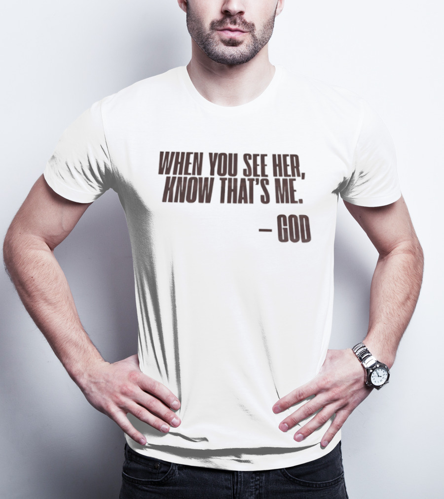 When You See Her Know That's Me God T-Shirt