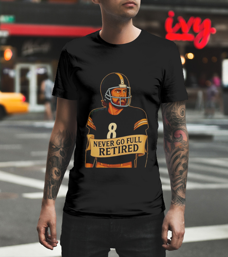 NEVER GO FULL RETIRED Steelers Number 8 Football Humor T-Shirt