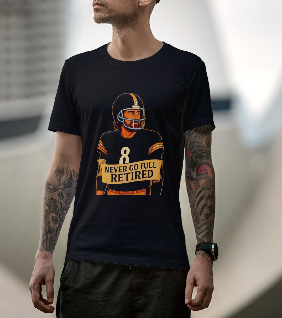 NEVER GO FULL RETIRED Steelers Number 8 Football Humor T-Shirt