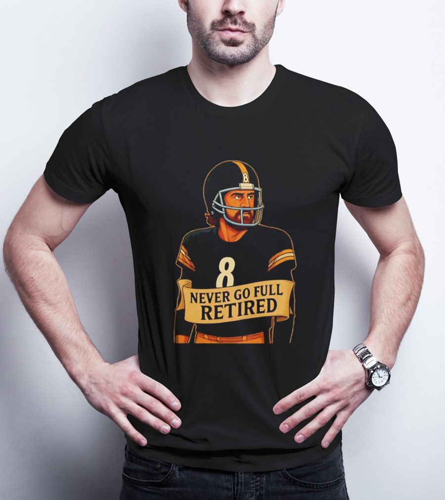 NEVER GO FULL RETIRED Steelers Number 8 Football Humor T-Shirt