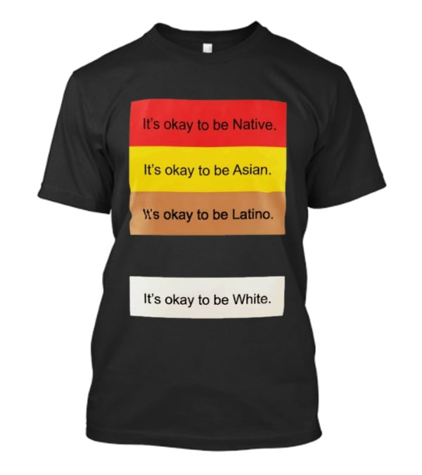 It's Okay To Be Native Asian Latino White Inclusivity Message T-Shirt