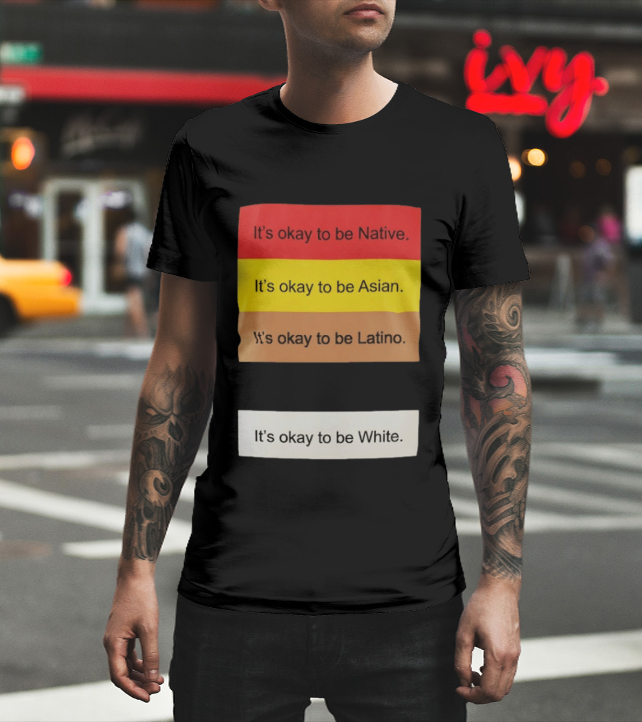 It's Okay To Be Native Asian Latino White Inclusivity Message T-Shirt