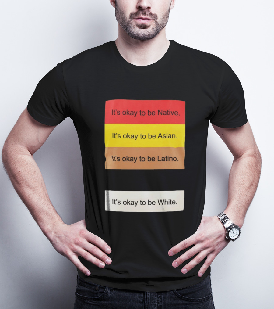 It's Okay To Be Native Asian Latino White Inclusivity Message T-Shirt