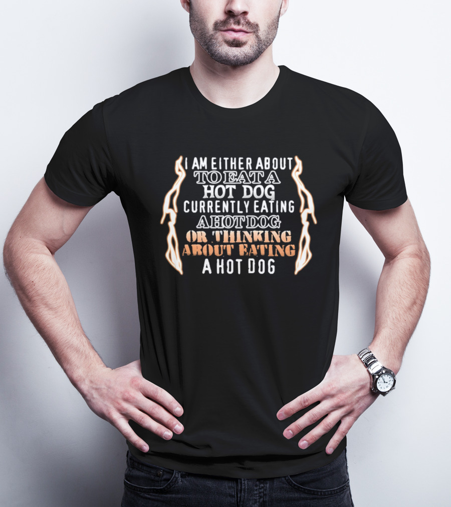 I'm Either About To Eat A Hot Dog Currently Eating A Hot Dog Or Thinking About Eating A Hot Dog T-Shirt