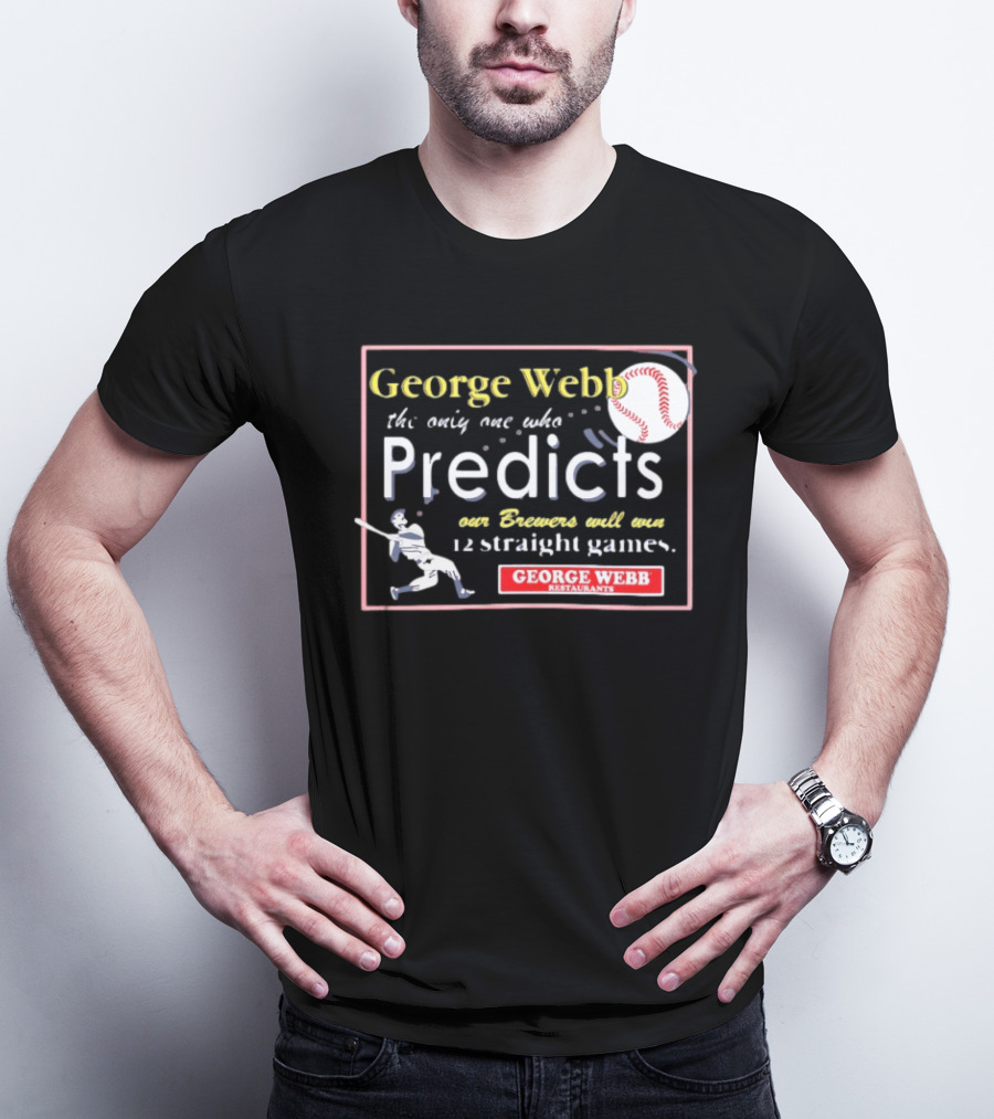 George Webb Predicts Our Brewers Will Win 12 Straight Games Baseball Milwaukee T-Shirt